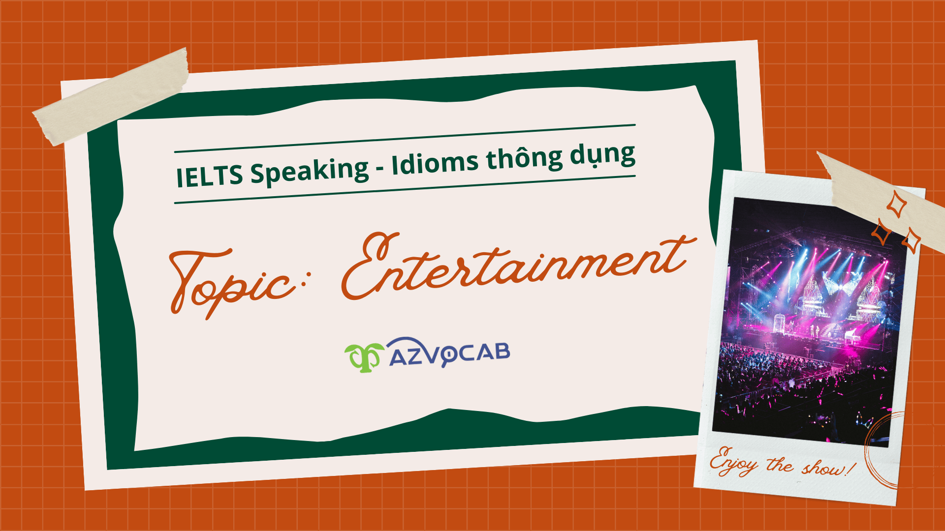 20 Idioms giúp tăng band điểm IELTS chủ đề Entertainment | azvocab.ai